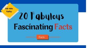 20 Fabulous Fascinating Facts